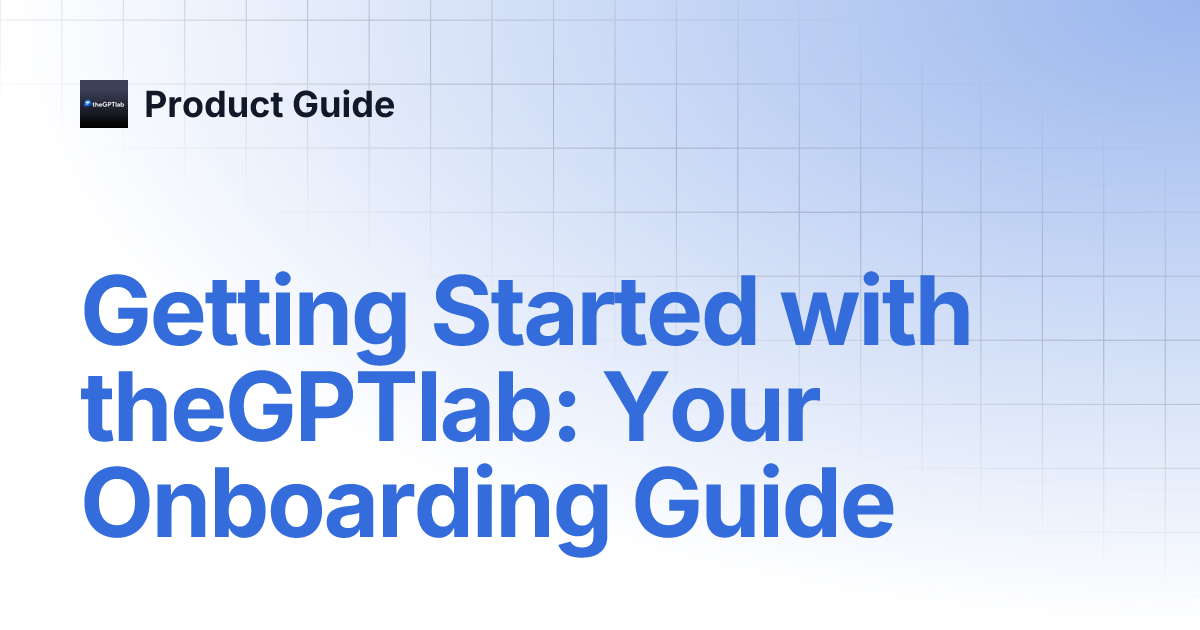 Getting Started with theGPTlab: Your Onboarding Guide | Product Guide
